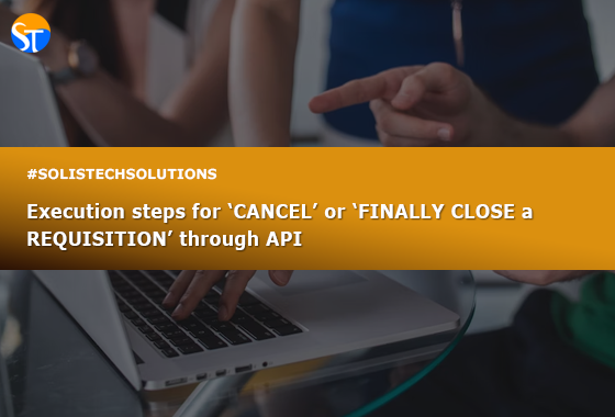 Steps to execute CANCEL or FINALLY CLOSE a REQUISITION through API